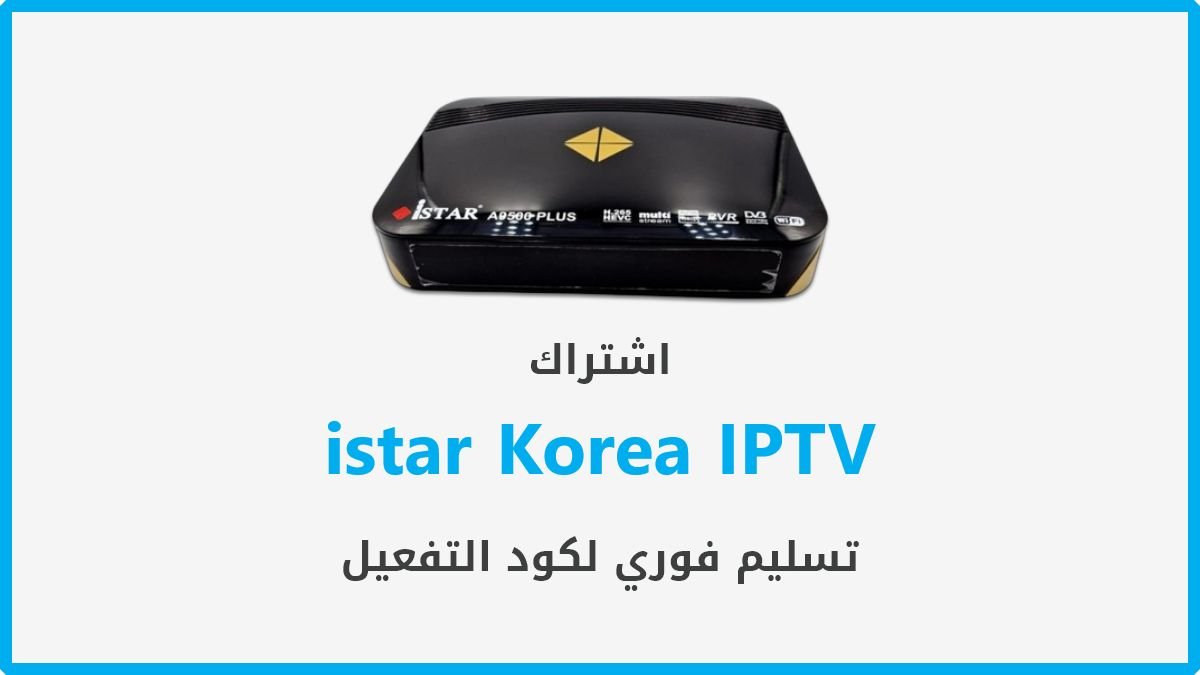 اشتراك iStar Korea IPTV في الكويت: أفضل الخيارات لمشاهدة محتوى مميز ...